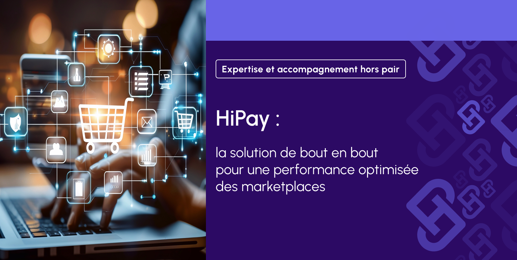 HiPay : la solution de bout en bout pour une performance optimisée des marketplaces
